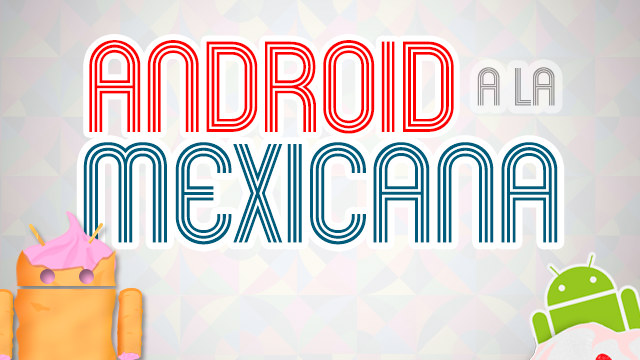 ¿Qué pasaría si Android fuera mexicano?
